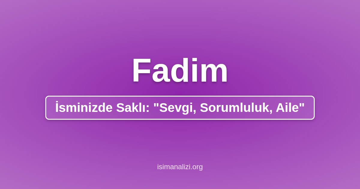 Fadim İsminin Anlamı, Karakter Analizi ve Akrostiş Şiiri